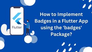 How to Implement Badges in a Flutter App using the badges Package